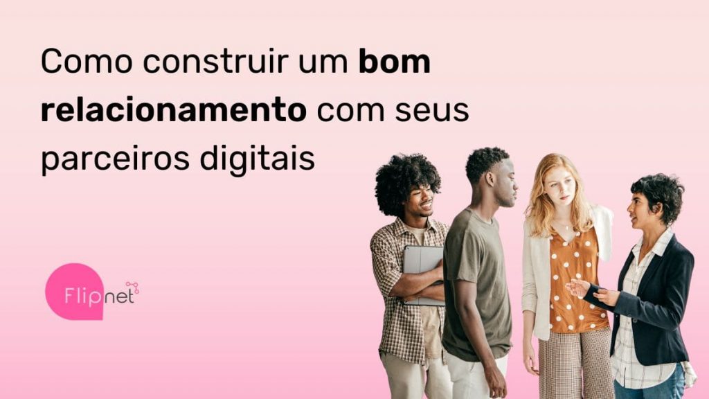 Como construir um bom relacionamento com seus parceiros digitais - Flip.net